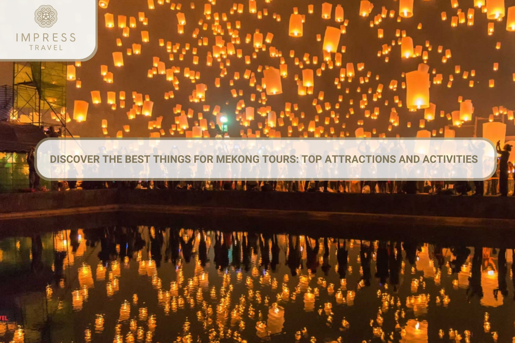 Best Things for Mekong Tours: Top Attractions and Activities