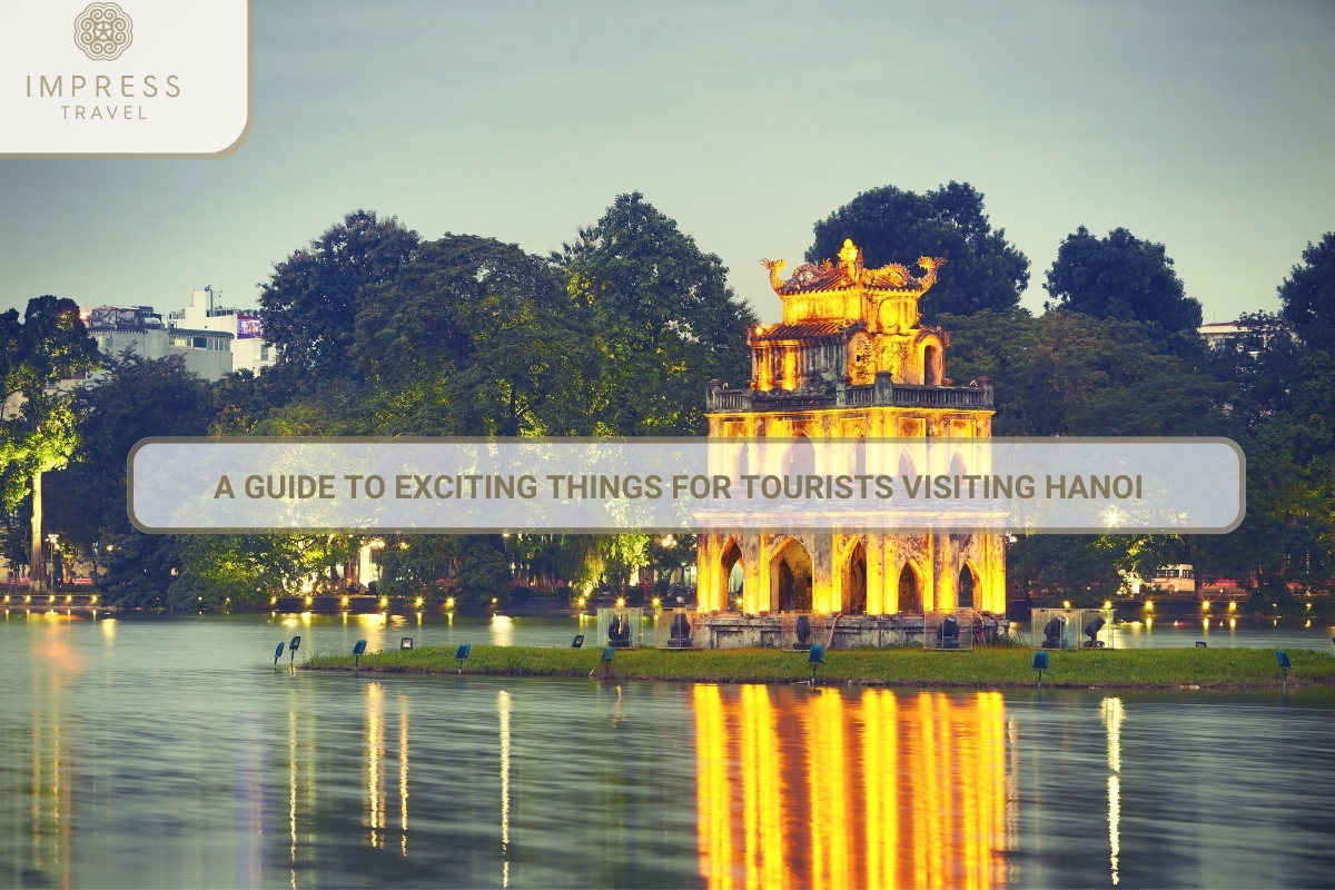 A Guide to Exciting Things for Tourists Visiting Hanoi