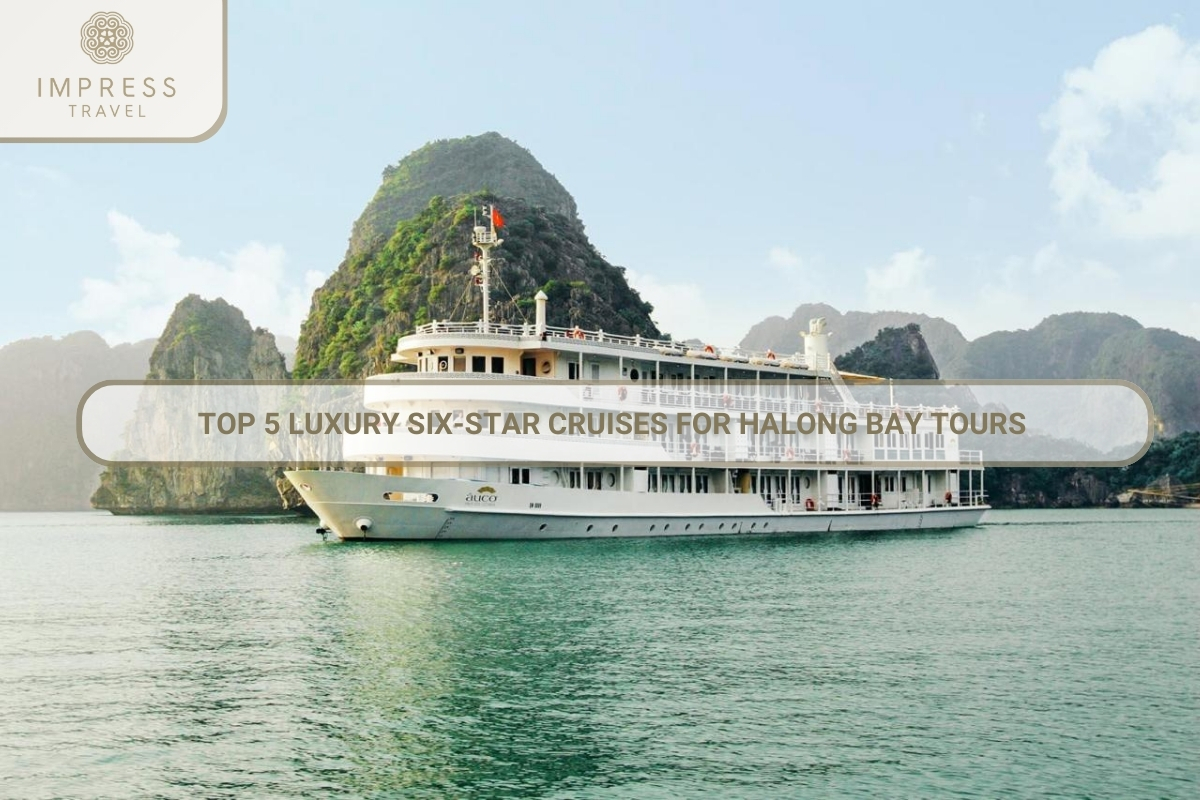 Top 5 Luxury Six-Star Cruises for Halong Tours