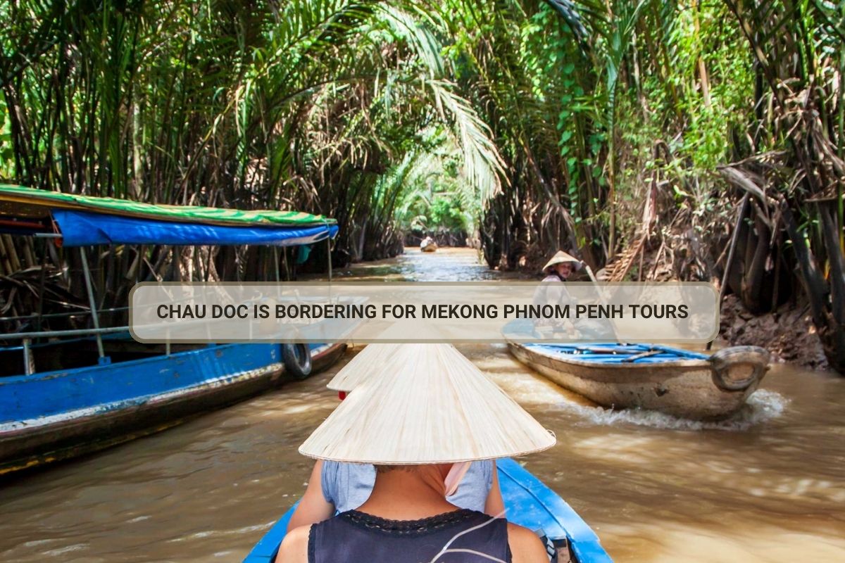 Chau Doc Is Bordering For Mekong Phnom Penh Tours