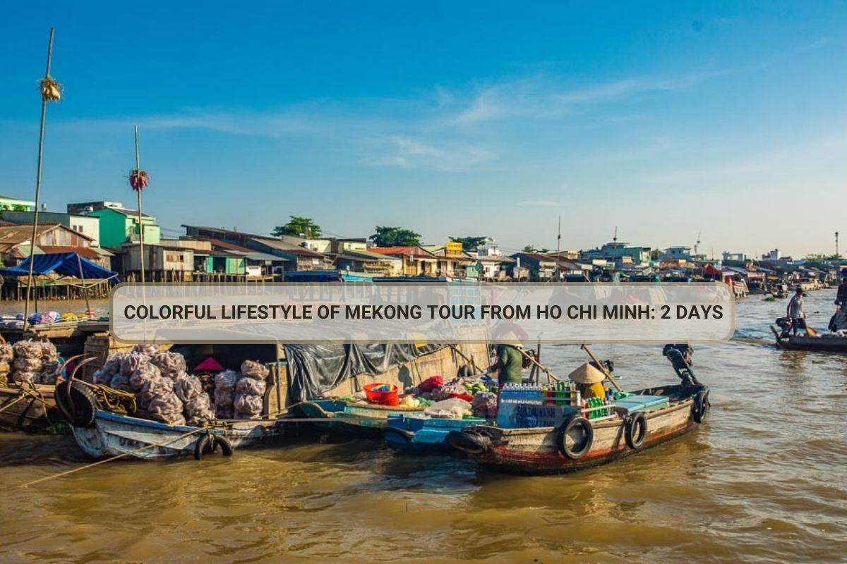 Colorful Lifestyle Of Mekong Tours From HCM: 2, 3 Days