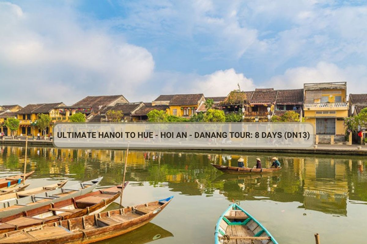 Ultimate Hanoi To Hue - Hoi An - Danang Tours: 7, 8 Days