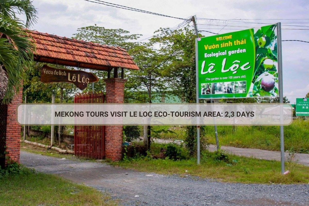 Mekong Tours Visit Le Loc Eco-Tourism Area: 2,3 Days