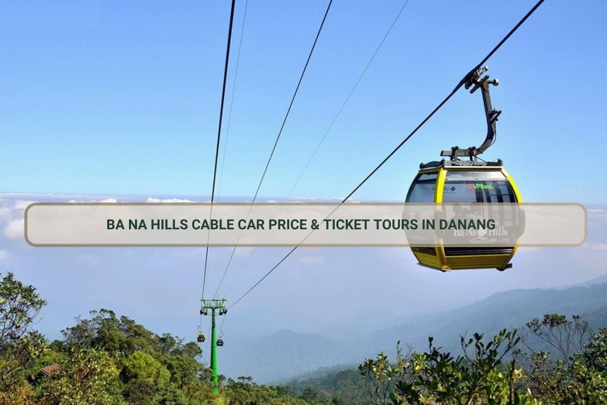 Ba Na Hills Cable Car Price & Ticket Tours In Danang