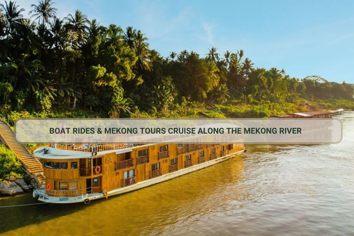 Boat Rides & Mekong Tours Cruise Along The Mekong River