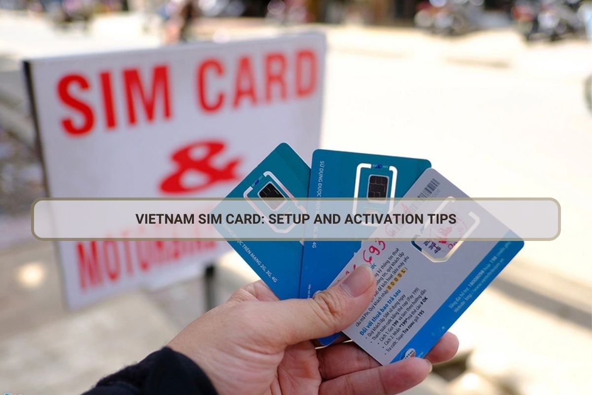 Vietnam SIM Card: Setup and Activation Tips