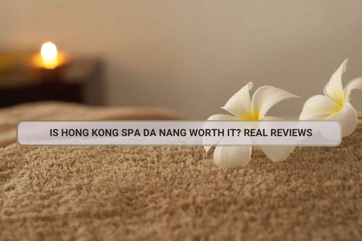 Is Hong Kong Spa Da Nang Worth It? Real Reviews