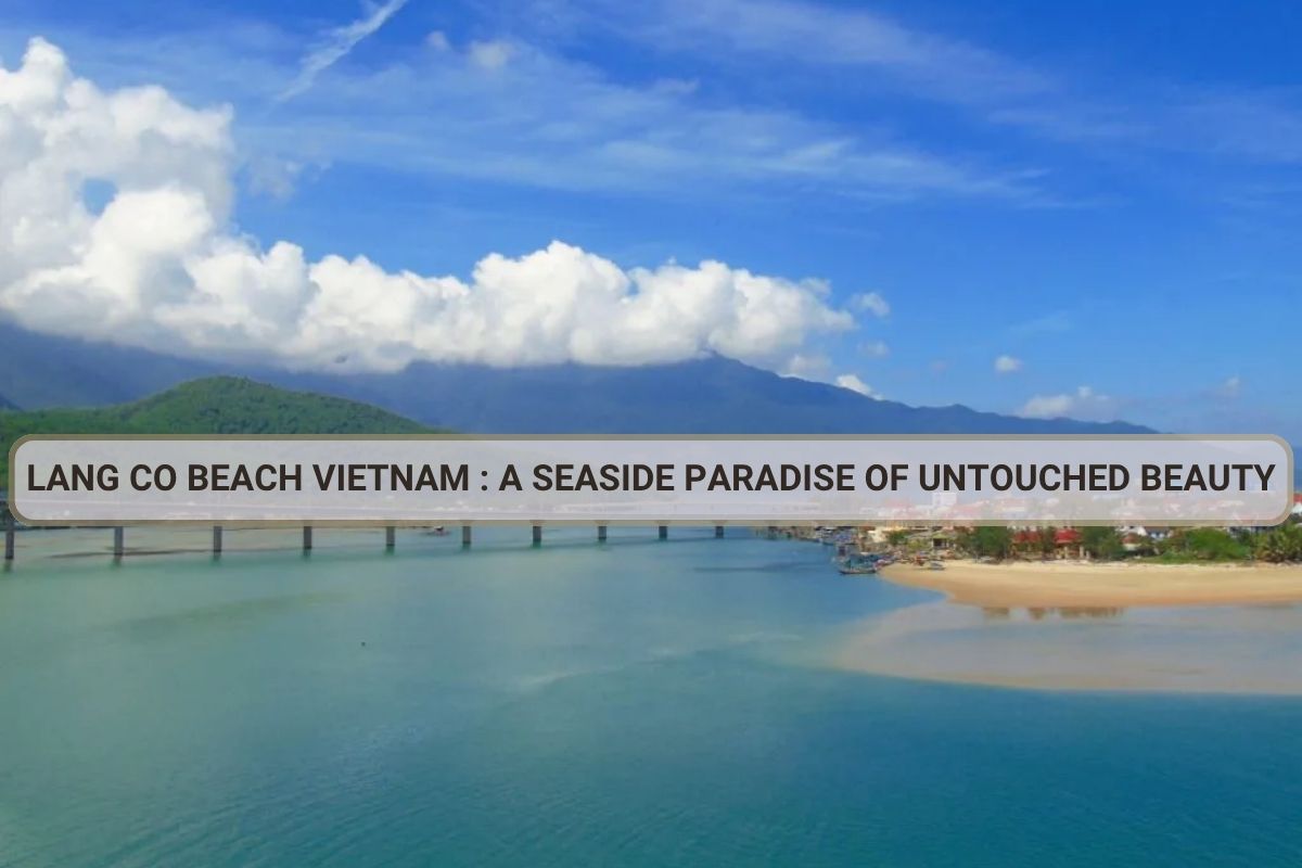 Lang Co Beach Vietnam : A Seaside Paradise of Untouched Beauty