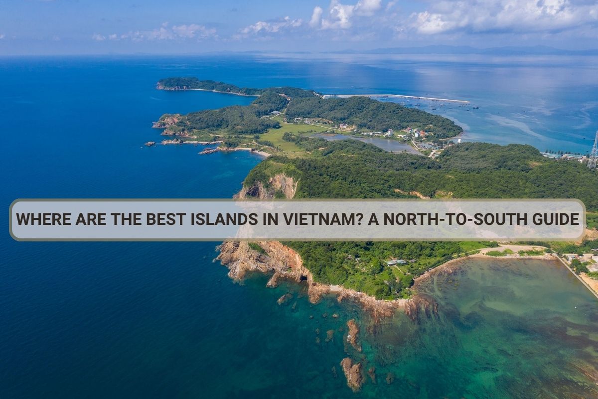 Where Are the Best Islands in Vietnam? A North-to-South Guide