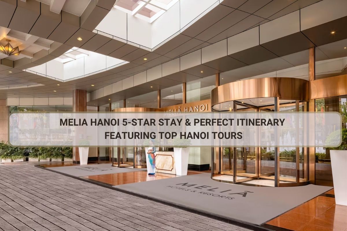 Melia Hanoi 5-Star Stay & Perfect Itinerary to Explore Hanoi